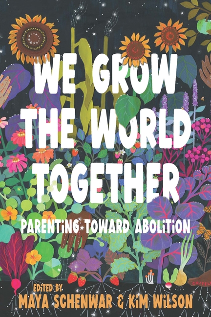 We Grow the World Together by Maya Schenwar and Kim Wilson | Firestorm ...